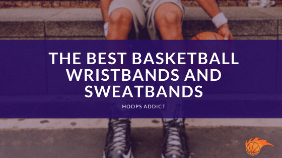 The Best Basketball Wristbands and Sweatbands of 2024 | Hoops Addict