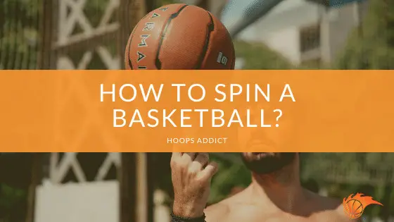 How to Spin a Basketball | Hoops Addict