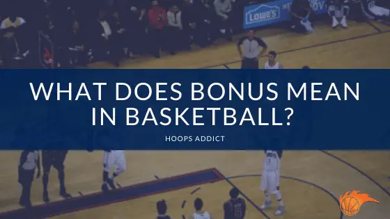 What Does Bonus Mean in Basketball | Hoops Addict