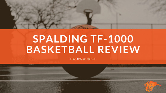 Spalding TF-1000 Basketball Review | Hoops Addict