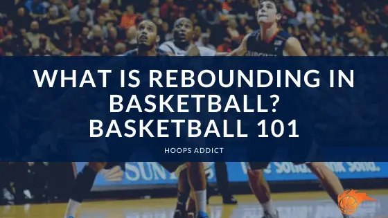 What is Rebounding in Basketball? | Hoops Addict
