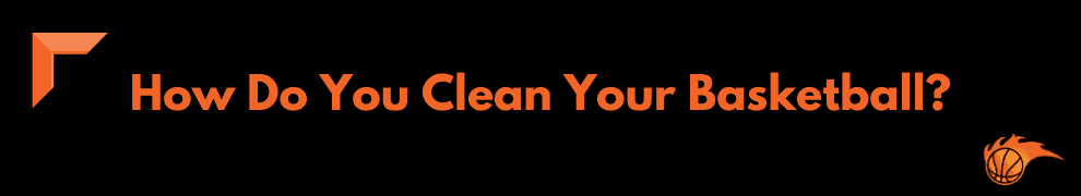 How to Clean a Basketball? | Hoops Addict