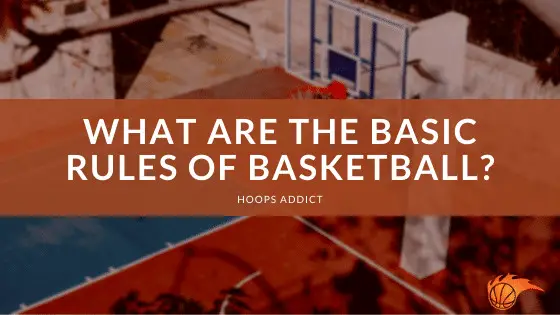 What are the Basic Rules of Basketball? | Hoops Addict