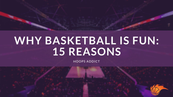 Why Basketball is Fun? | Hoops Addict