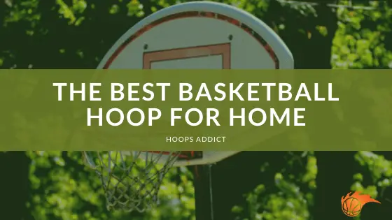 The 4 Best Basketball Hoop for Home [In 2024] | Hoops Addict