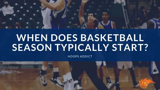 When Does Basketball Season Typically Start? | Hoops Addict