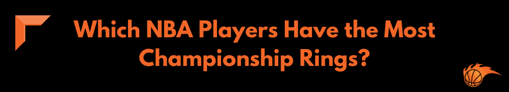 Which NBA Players and Teams Have the Most Championship Rings? | Hoops ...