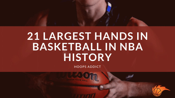 21 Largest Hands in Basketball in NBA History | Hoops Addict
