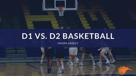 D1 vs. D2 Basketball | Hoops Addict