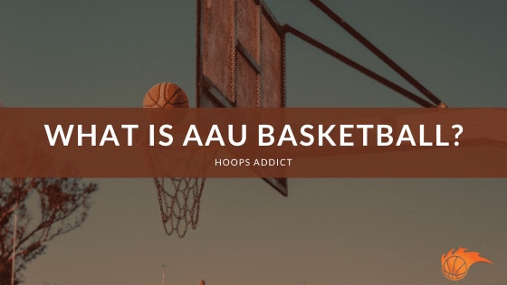 What is AAU Basketball? | Hoops Addict