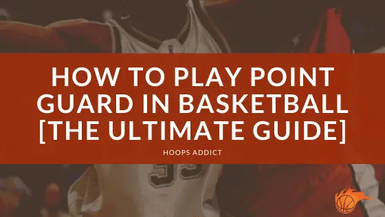 How to Play Point Guard in Basketball | Hoops Addict