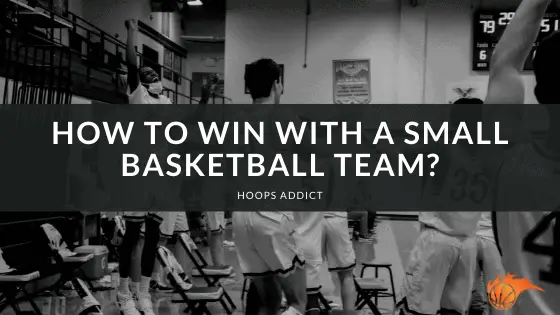 How to Win With a Small Basketball Team? | Hoops Addict