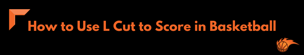 What Are L Cuts in Basketball? | Hoops Addict