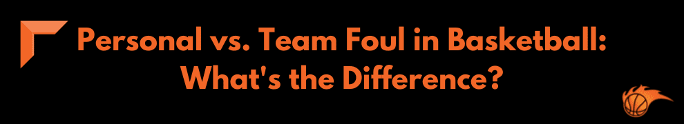 What is a Team Foul vs. a Personal Foul? | Hoops Addict