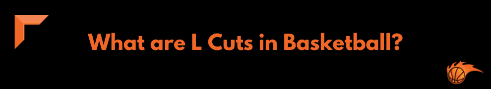 What Are L Cuts in Basketball? | Hoops Addict