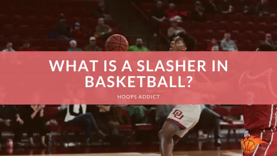 What is a Slasher in Basketball? | Hoops Addict