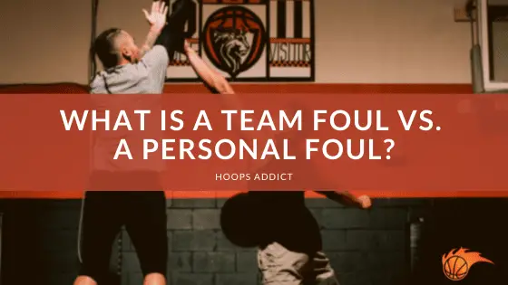 What is a Team Foul vs. a Personal Foul? | Hoops Addict