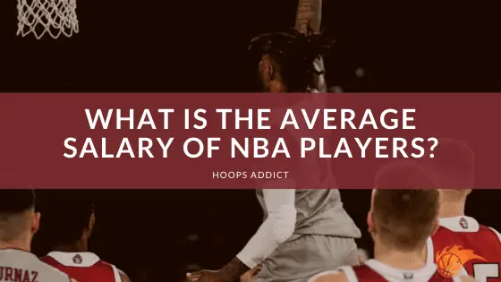 What is the Average Salary of NBA Players? | Hoops Addict