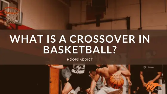 What is a Crossover in Basketball? | Hoops Addict
