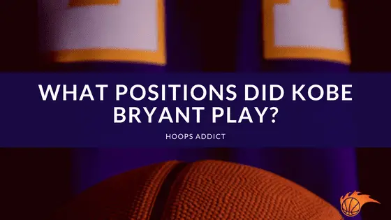 What Positions Did Kobe Bryant Play? | Hoops Addict