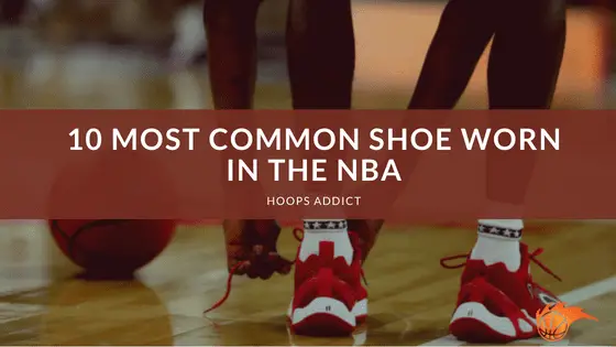 10 Most Common Shoes Worn in the NBA | Hoops Addict
