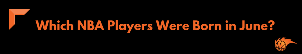 Popular NBA Players Born in June | Hoops Addict