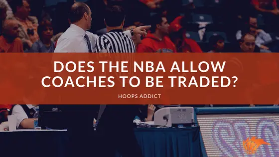 Does the NBA Allow Coaches to be Traded? | Hoops Addict
