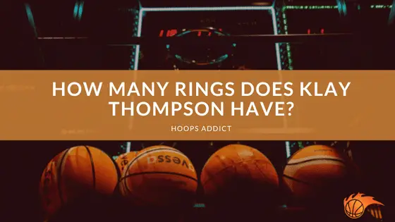 How Many Rings Does Klay Thompson Have? | Hoops Addict