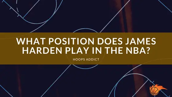 What Position Does James Harden Play in the NBA? | Hoops Addict