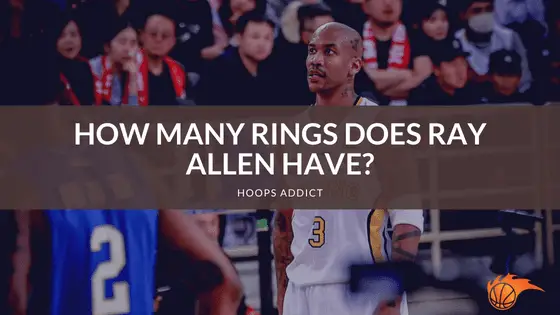 How Many Rings Does Ray Allen Have? | Hoops Addict