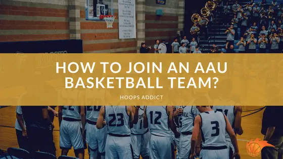 How to Join an AAU Basketball Team | Hoops Addict