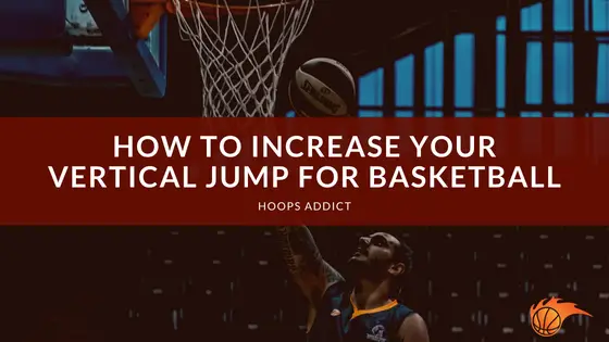 How to Increase Your Vertical Jump for Basketball | Hoops Addict