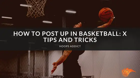 How to Post Up in Basketball: 5 Tips and Tricks | Hoops Addict