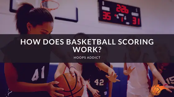 How Does Basketball Scoring Work? | Hoops Addict