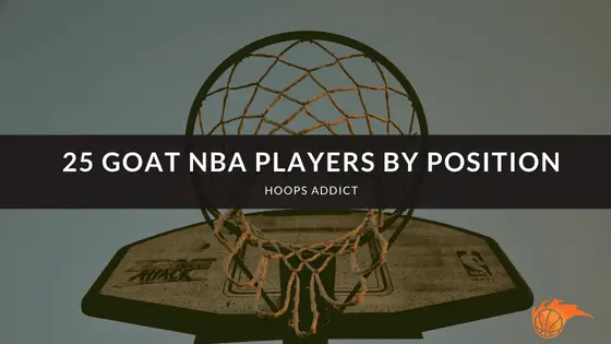 25 GOAT NBA Players by Position | Hoops Addict