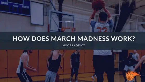 How Does March Madness Work? | Hoops Addict