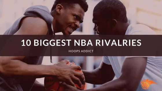 10 Biggest NBA Rivalries | Hoops Addict