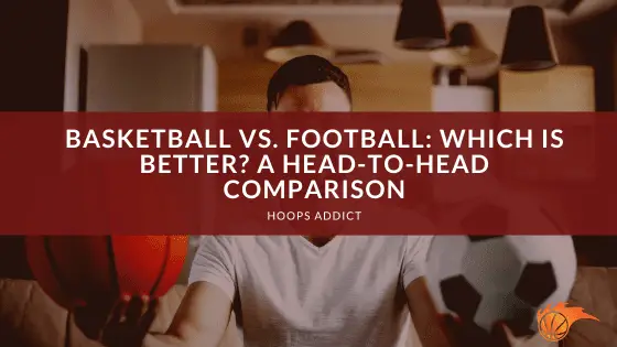 Basketball vs. Football: Which Game is Better? | Hoops Addict