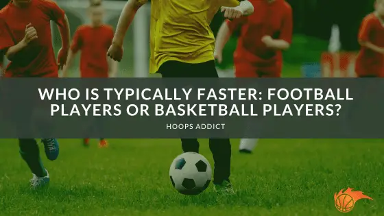 Who is Typically Faster: Football or Basketball Players? | Hoops Addict