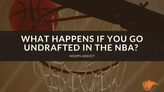 What Happens if You Go Undrafted in the NBA? | Hoops Addict