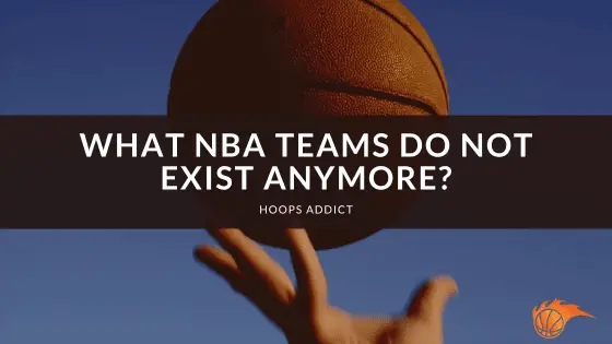 What NBA Teams Do Not Exist Anymore? | Hoops Addict