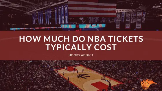 How Much Do NBA Tickets Typically Cost? | Hoops Addict