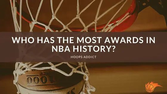 Who Has the Most Awards in NBA History? | Hoops Addict