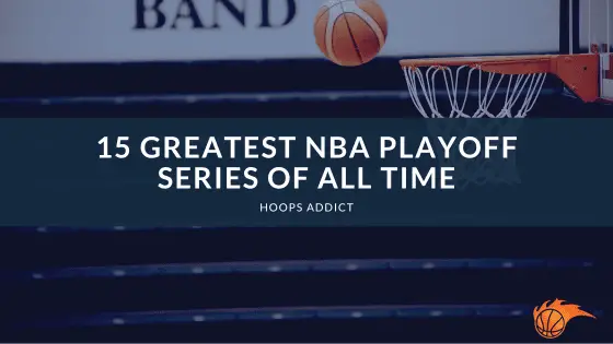 15 Greatest NBA Playoff Series of All Time | Hoops Addict