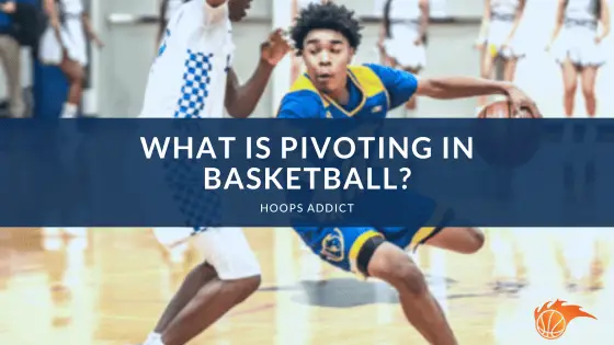 What is Pivoting in Basketball? | Hoops Addict