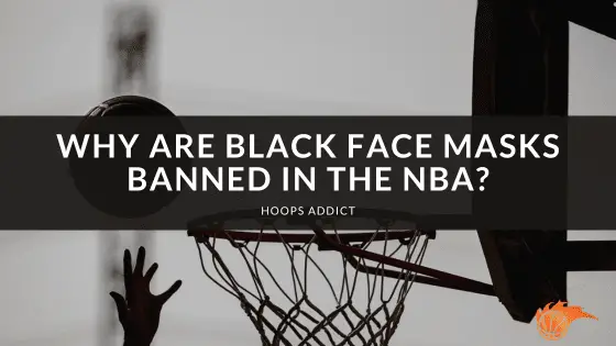 Why are Black Face Masks Banned in the NBA? | Hoops Addict