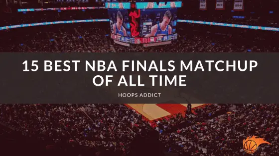 15 Best NBA Finals Matchup of All Time | Hoops Addict