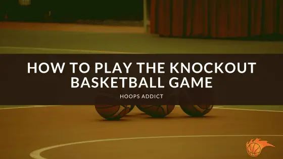 How to Play the Knockout Basketball Game | Hoops Addict