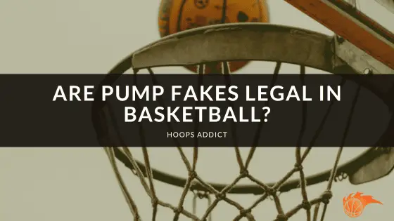 Are Pump Fakes Legal In Basketball? | Hoops Addict