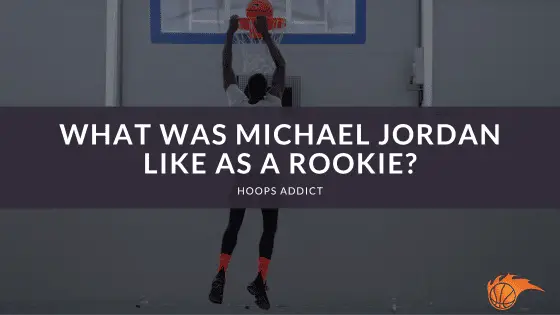 What was Michael Jordan Like as a Rookie? | Hoops Addict